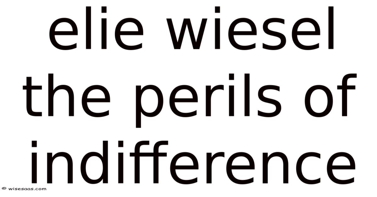 Elie Wiesel The Perils Of Indifference