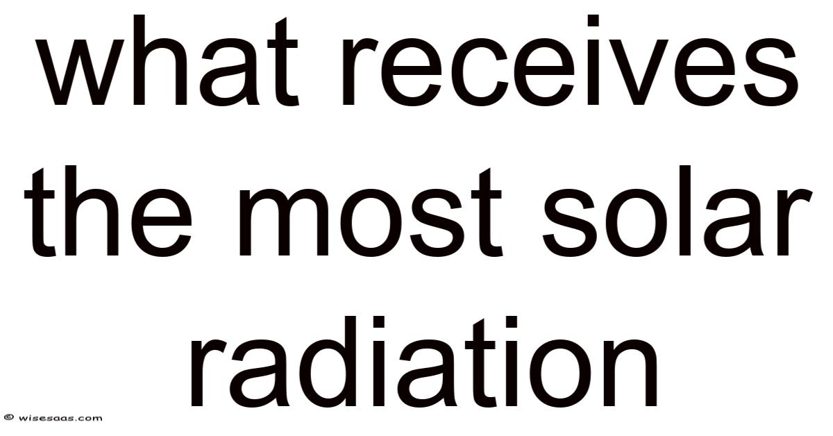 What Receives The Most Solar Radiation